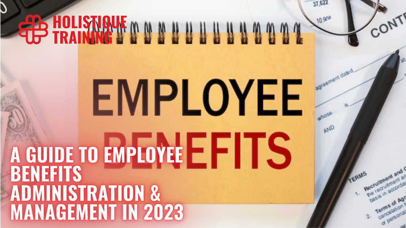 A Guide to Employee Benefits Administration & Management in 2023